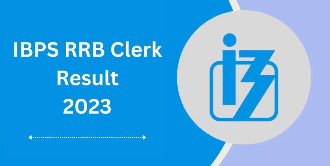 IBPS RRB Notification 2023, RRB Clerk Result, Score Card & Main Exam ...