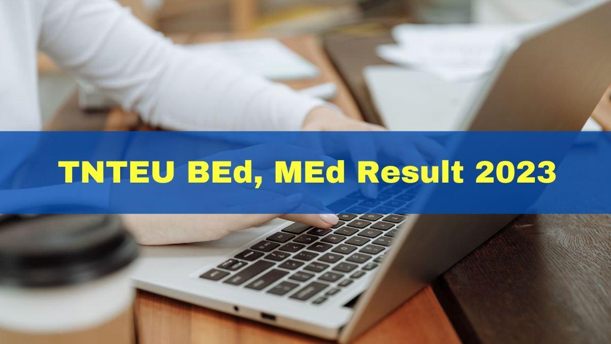 TNTEU Result 2023 declared for B.Ed, M.Ed exams at tnteu.ac.in; Check ...